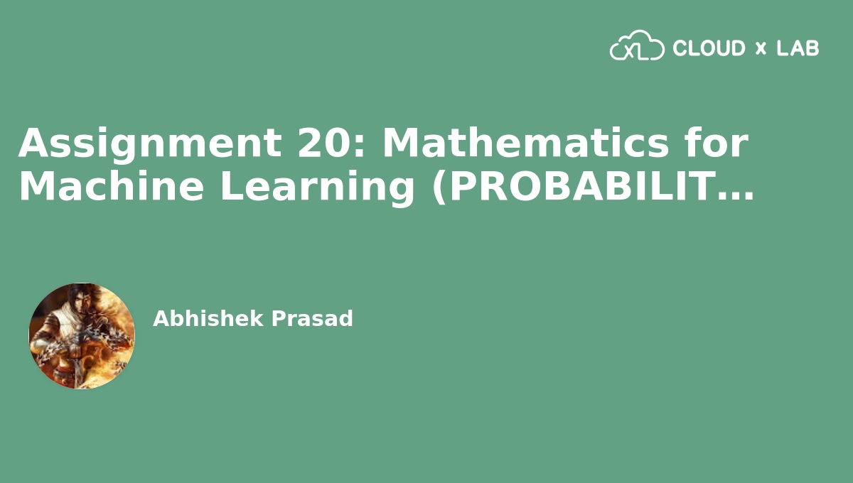 Assignment 20: Mathematics for Machine Learning (PROBABILITY & STATISTICS) | CloudxLab