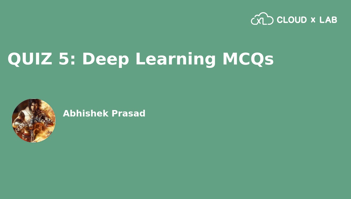 QUIZ 5: Deep Learning MCQs | CloudxLab